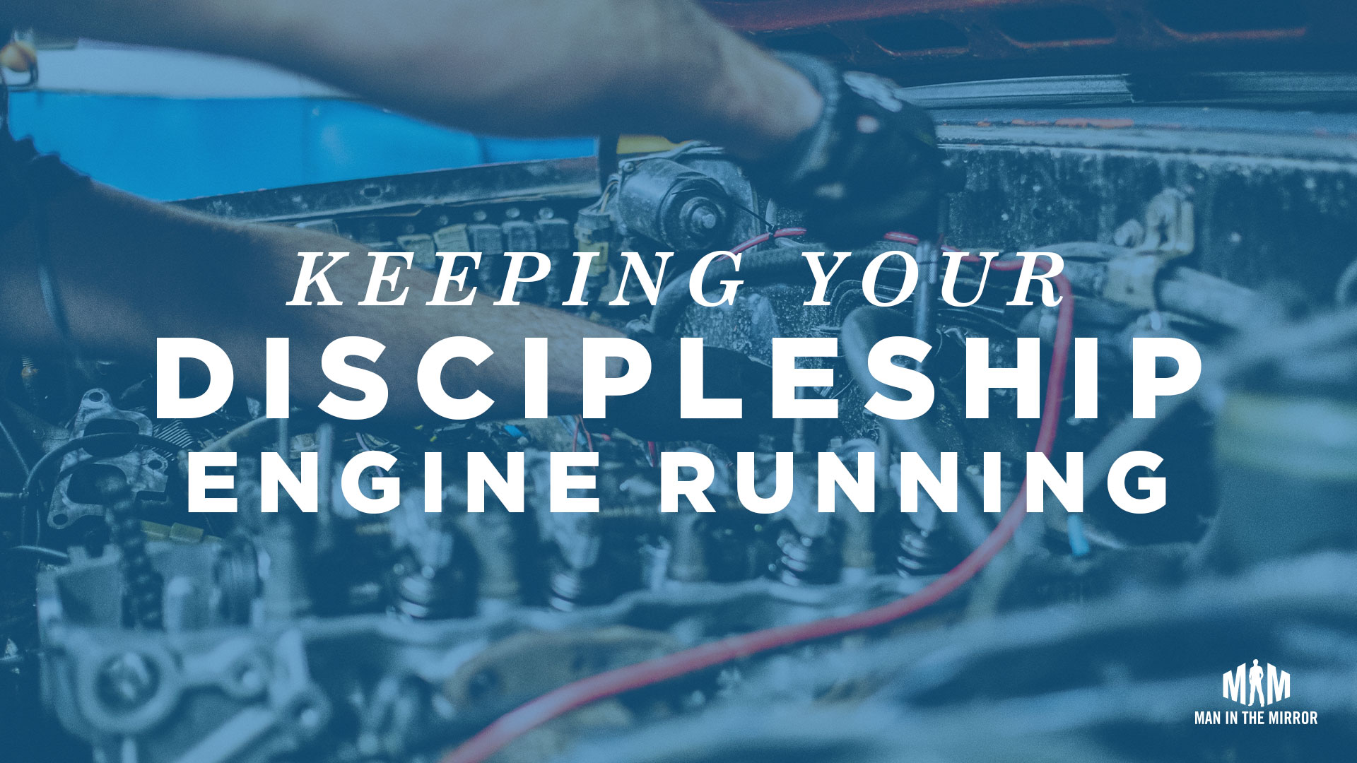 Keeping Your Discipleship Engine Running - Man in the Mirror