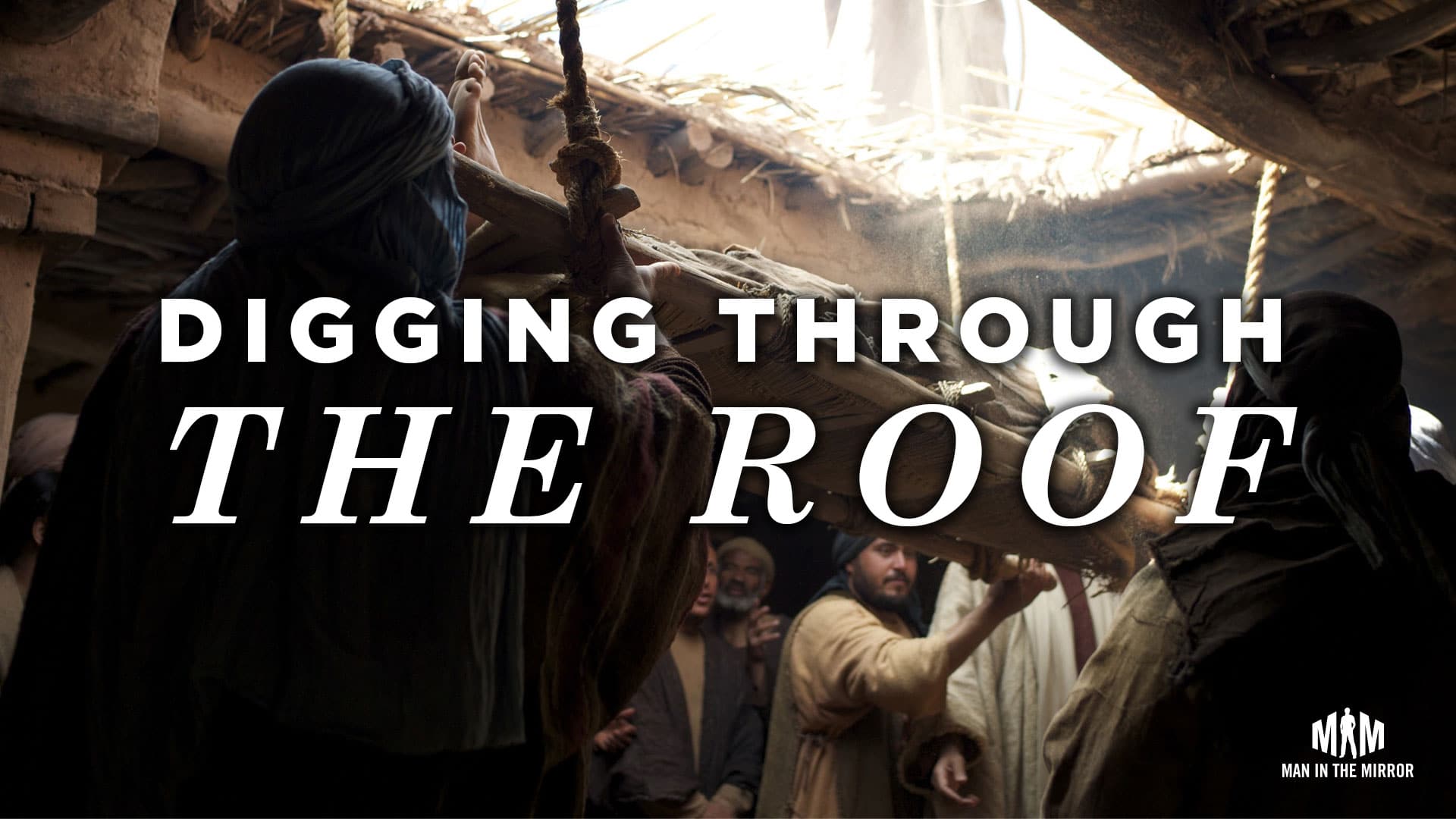 Digging Through the Roof to Bring Men to Jesus - Man in the Mirror