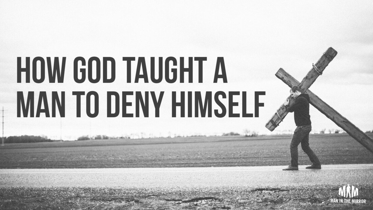 How God Taught a Man to Deny Himself - Man in the Mirror