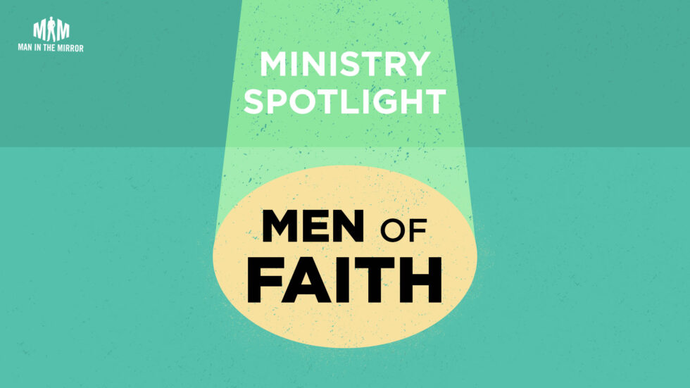 Ministry Spotlight: Men of Faith - Man in the Mirror - Christian Men's Blog