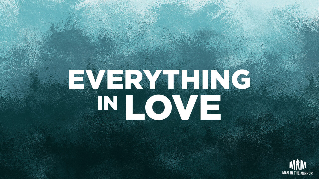 Do Everything in Love - Man in the Mirror - Christian Men's Blog