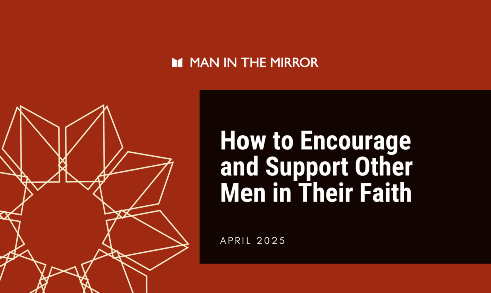How to Encourage and Support Other Men in Their Faith - Man in the Mirror